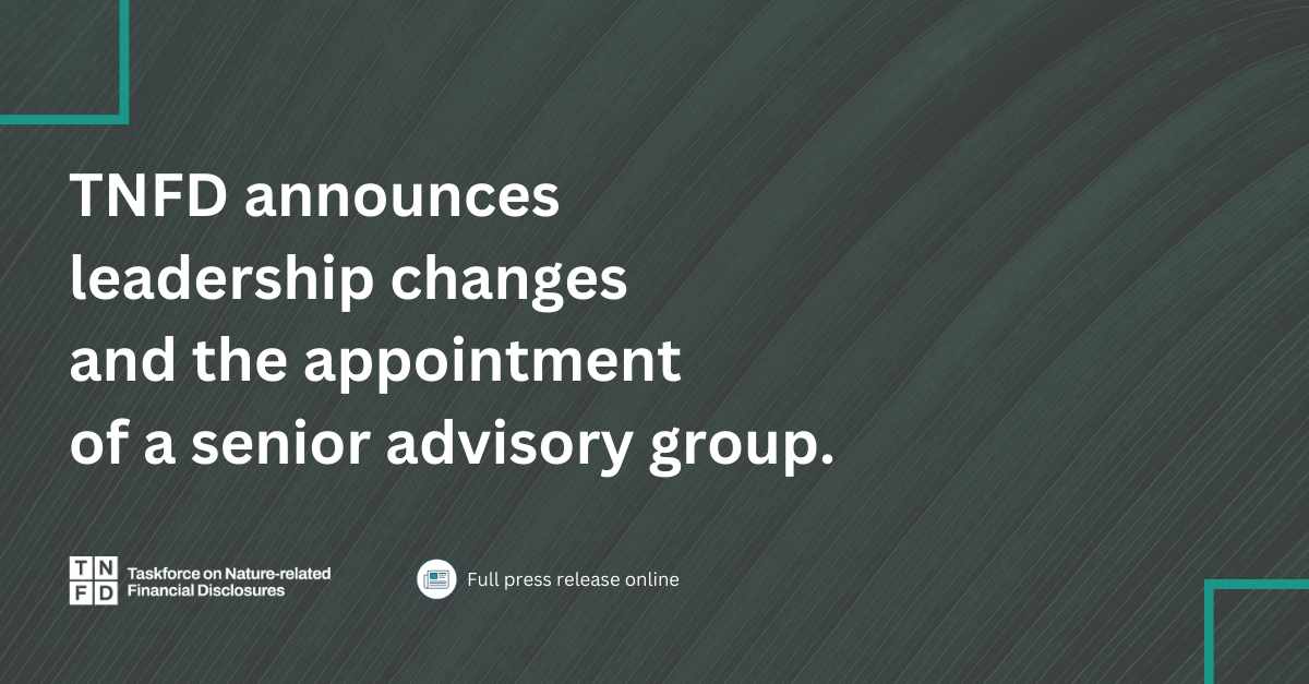 TNFD announces leadership changes and the appointment of a senior advisory group.
